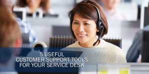 5 Useful Customer Support Tools for Your Service Desk - APEX Global