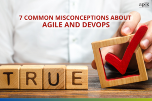 7 Common Misconceptions About Agile and DevOps - APEX Global